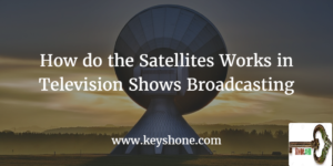 How do the Satellites Works in Television Broadcasting