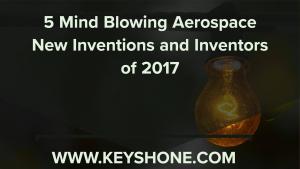 5 Mind Blowing Aerospace New Inventions and Inventors of 2017